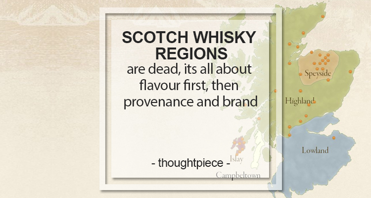 Scotch whisky regions are dead, its all about flavour first.